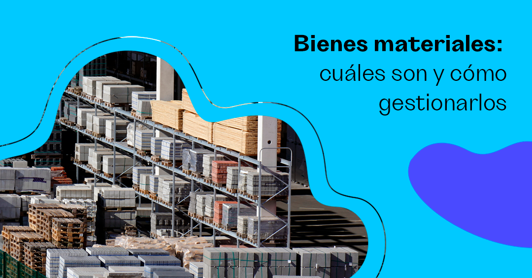 Bienes materiales: cuáles son y cómo gestionarlos